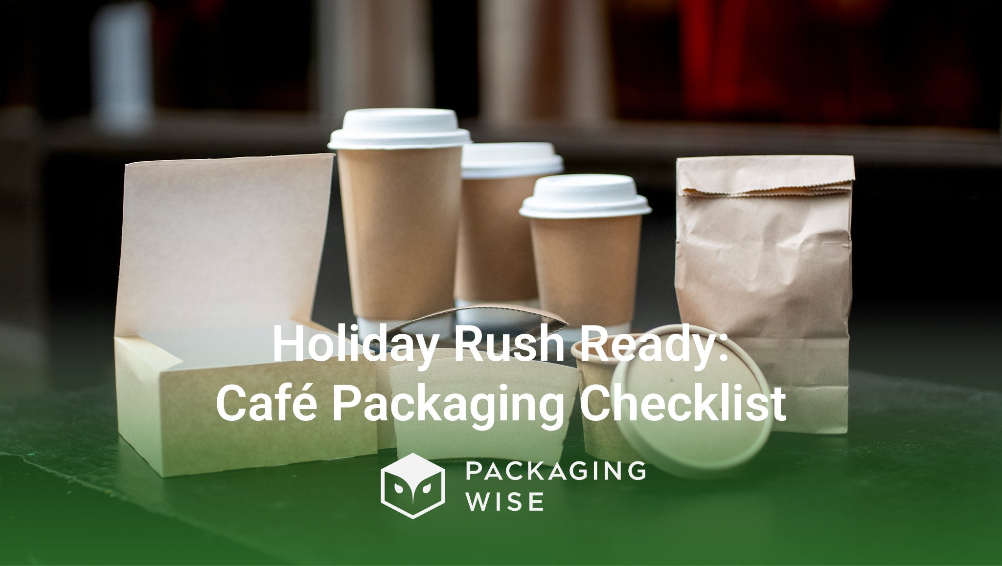 Holiday Rush Ready: Café Packaging Checklist | Packaging Wise